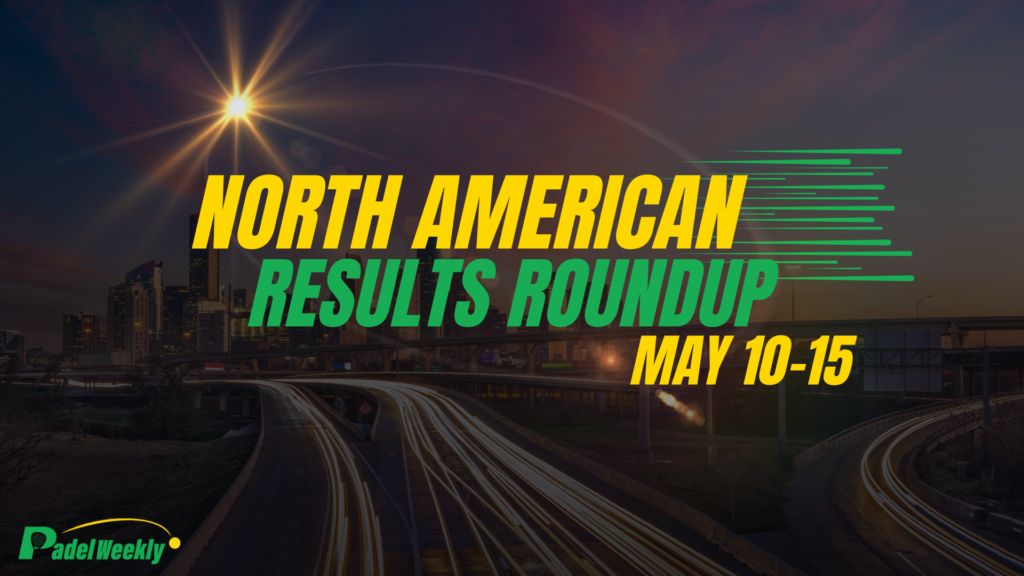 North American Results Roundup May 10-15, 2024 - The Padel Weekly - For ...